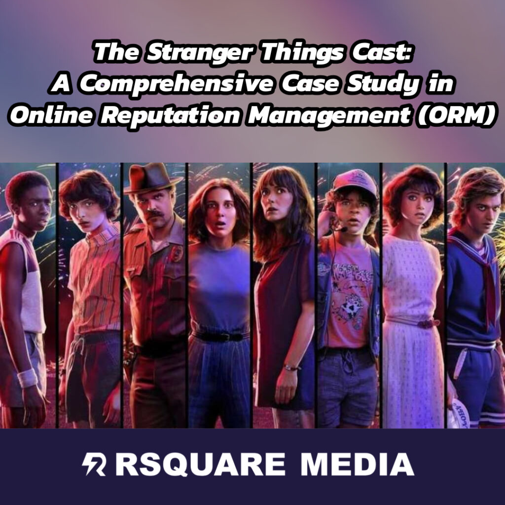 The Stranger Things Cast: A Comprehensive Case Study in Online Reputation Management (ORM ...